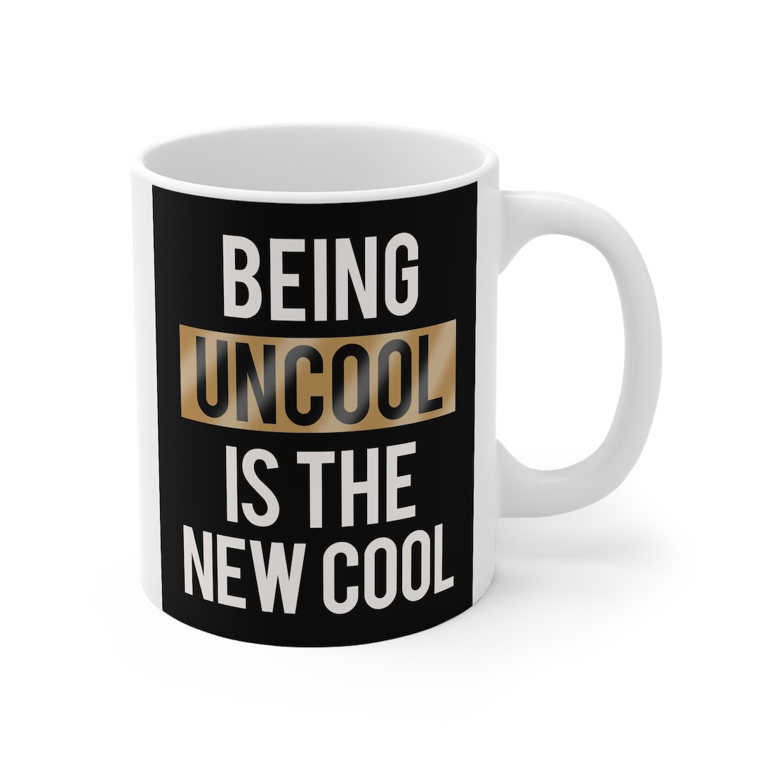 Uncool Mug Being Uncool is the New Cool 11oz Mug Not Cool Gift - Etsy
