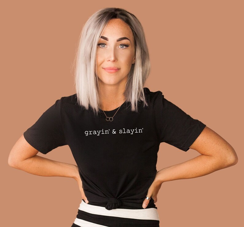 Grayin' & Slayin' Tee, Gray Hair Shirt, Silver Sister Going Gray, Gift ...