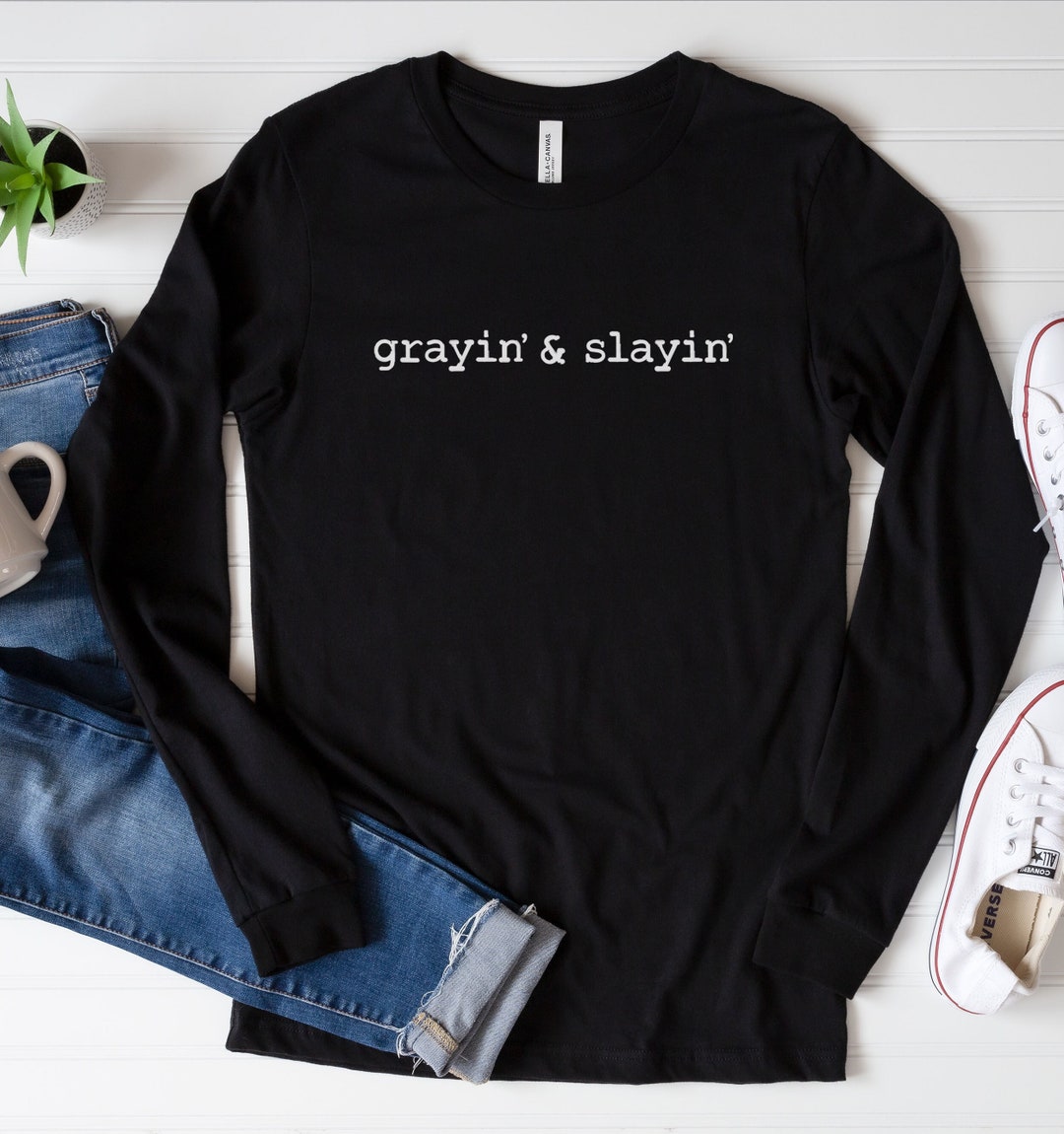 Grayin' & Slayin' Long Sleeve Gray Hair Shirt for Silver Sister Going ...