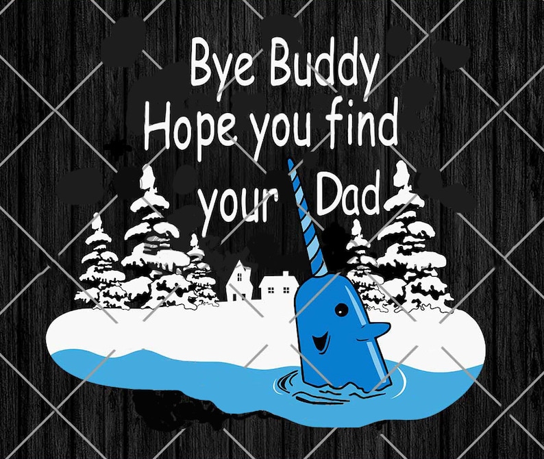 Bye Buddy Hope You Find Your Dad Svg, Elf Bye Narwhal Christmas Svg - Etsy