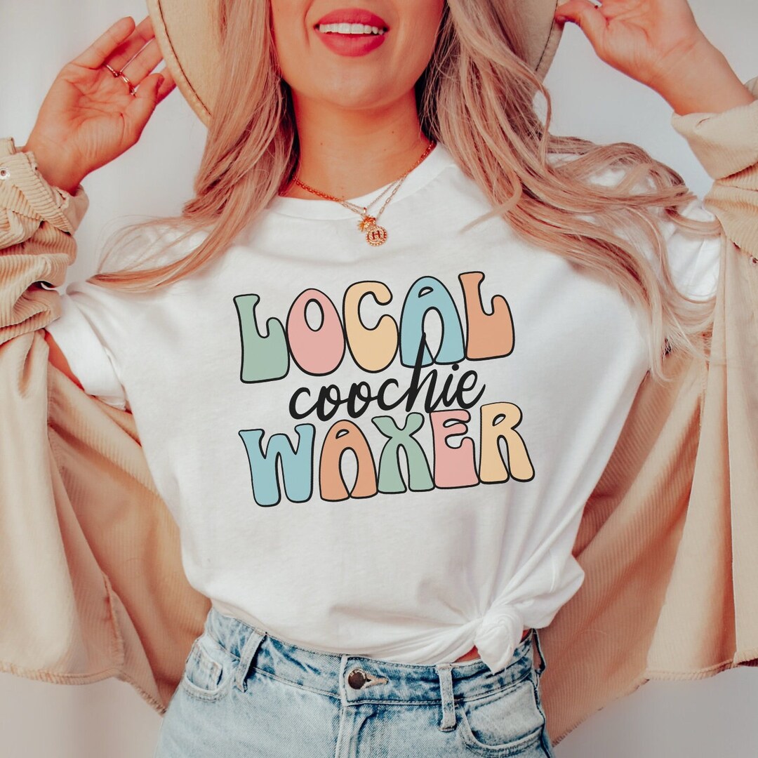 Local Coochie Waxer Shirt, Brazilian Wax Tee, Wax Boss, Wax Specialist ...