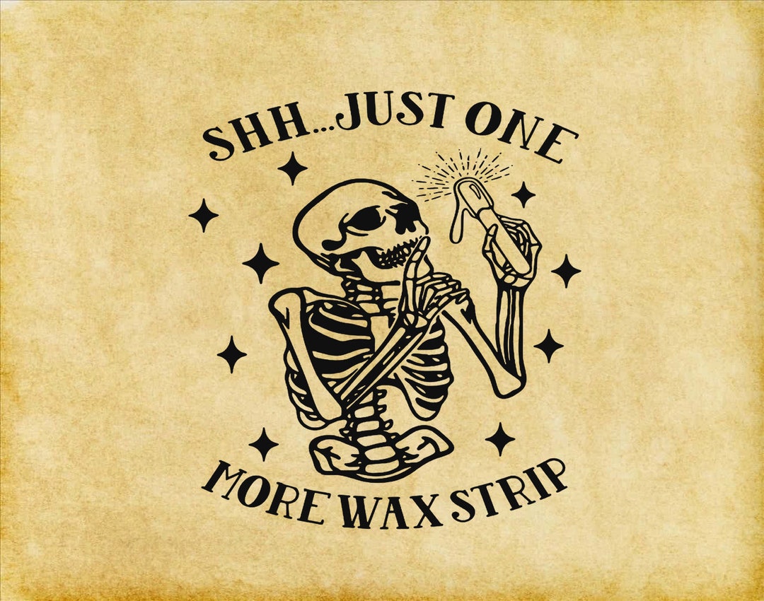 Skeleton Waxing Svg, SHH Just One More Wax Strip SVG, Funny Skeleton ...