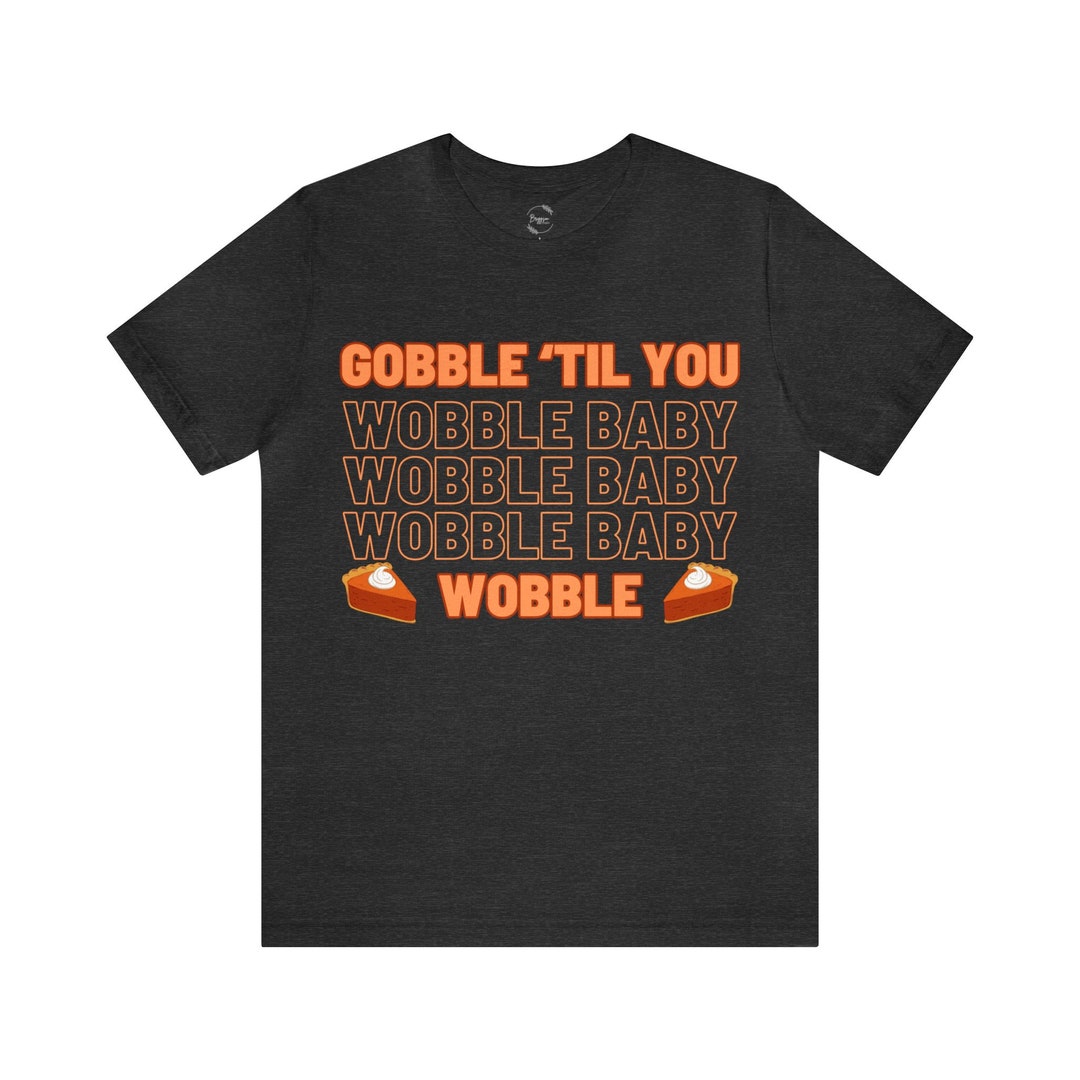 Gobble Til You Wobble Thanksgiving Shirt, Gobble Baby Gobble Baby ...