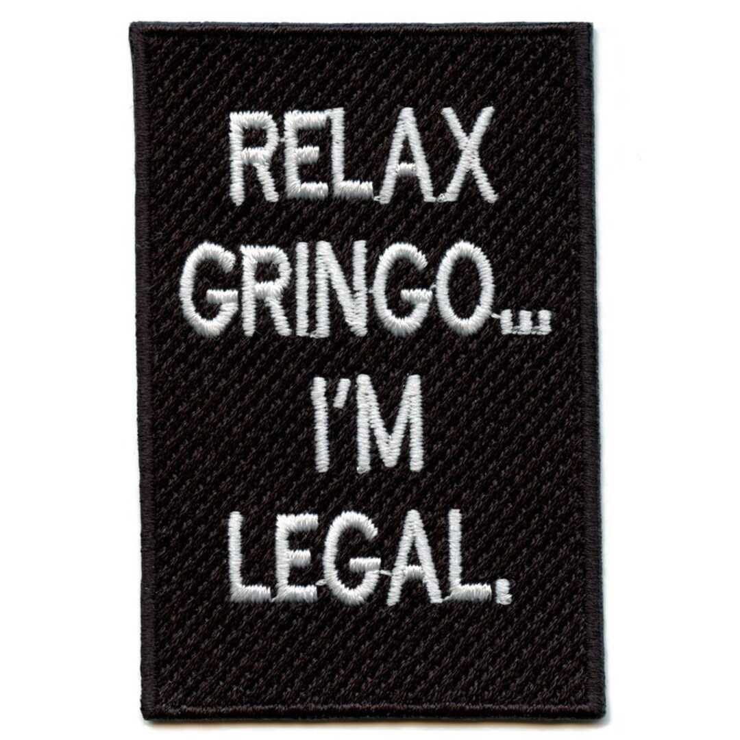 Relax Gringo I'm Legal Patch Hispanic Humor Embroidered Iron on Ea4 - Etsy