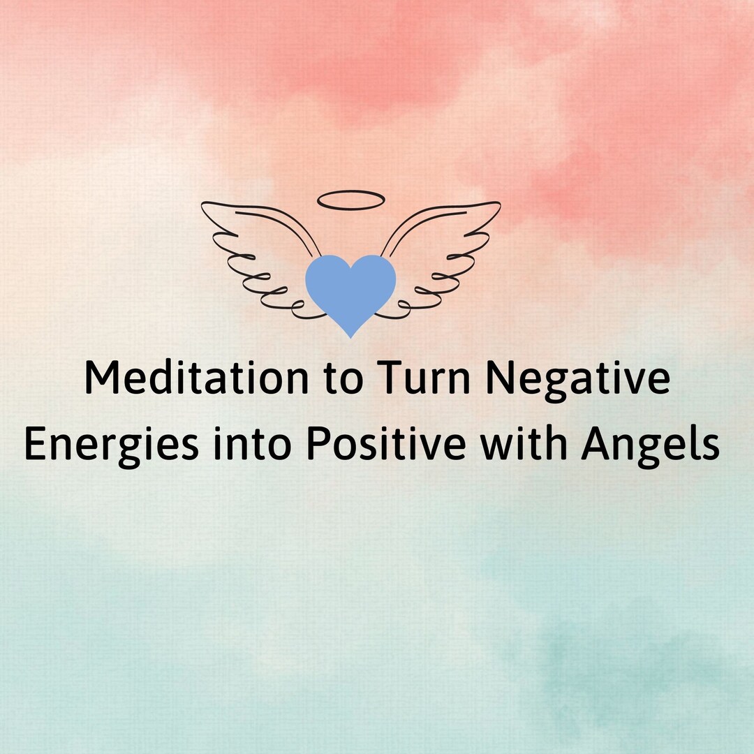 Meditation to Turn Negative Energies Into Positive With Angels - Etsy