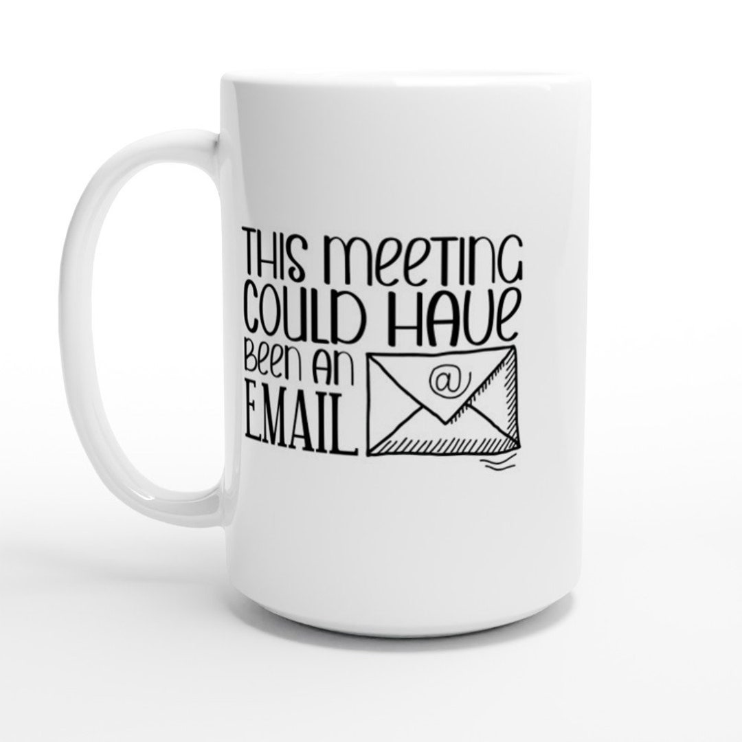 This Meeting Could Have Been an Email Mug | Coffee Mug | Tea Mug ...