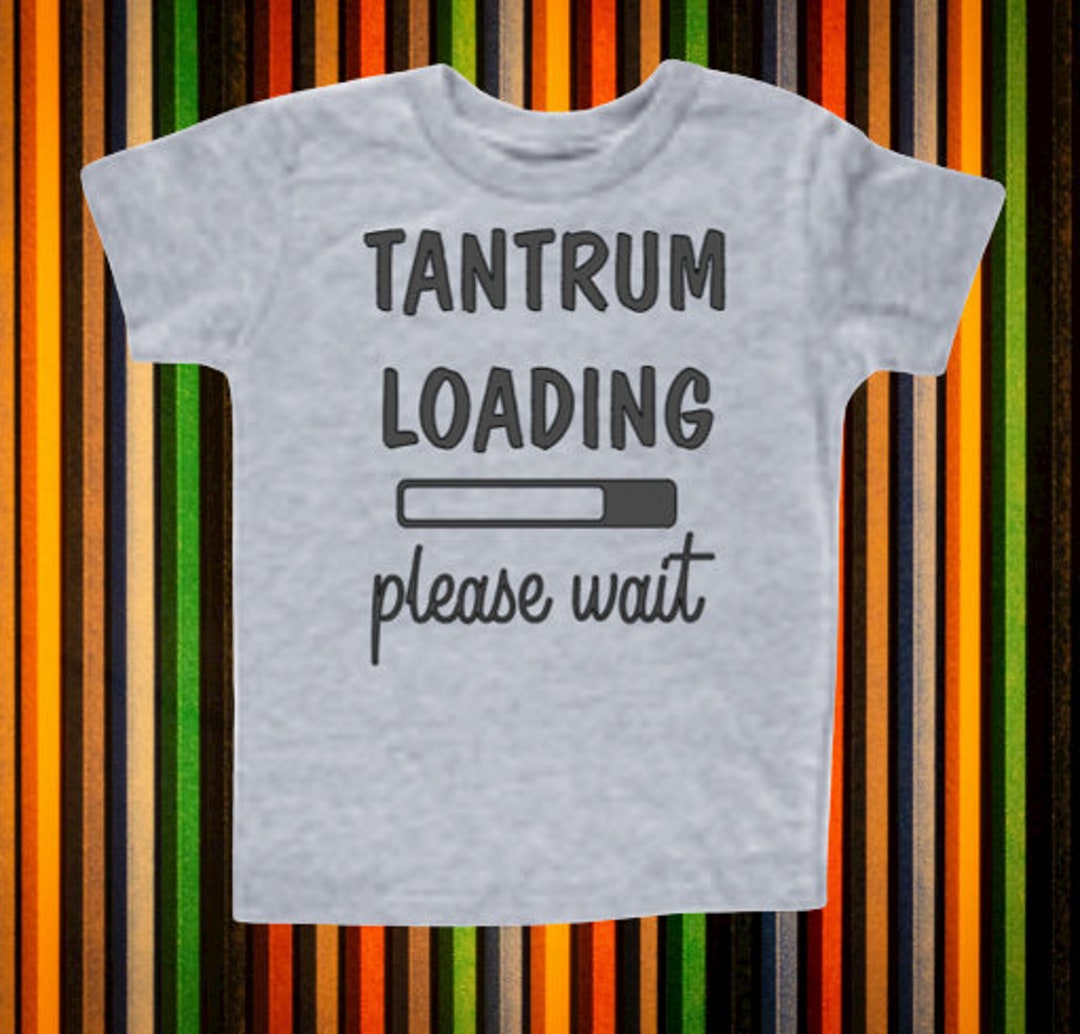 Tantrum Loading Please Wait, Toddler T-shirt, Tantrum, Kids Funny Shirt ...