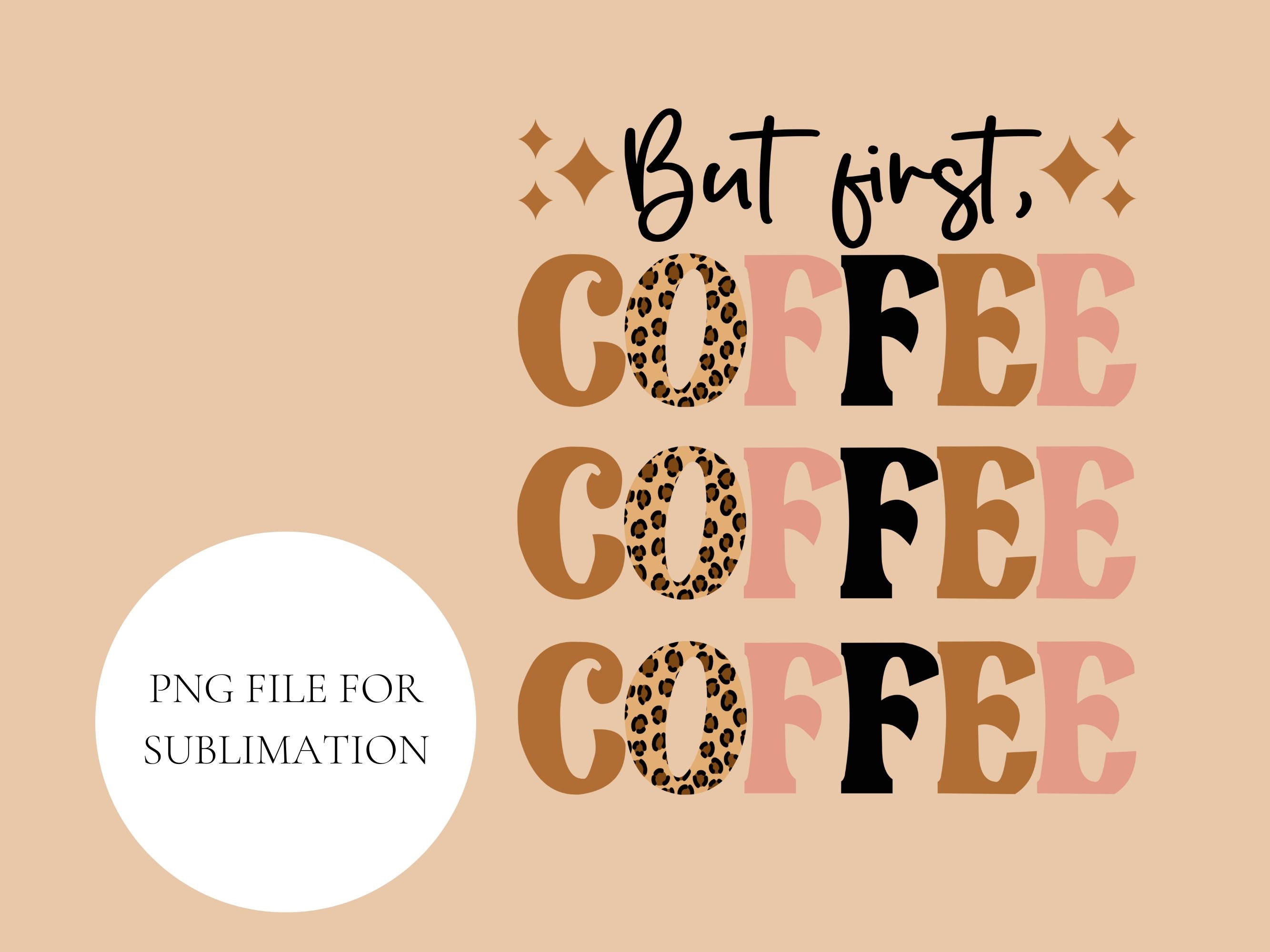 But First Coffee PNG File for Sublimation - Etsy