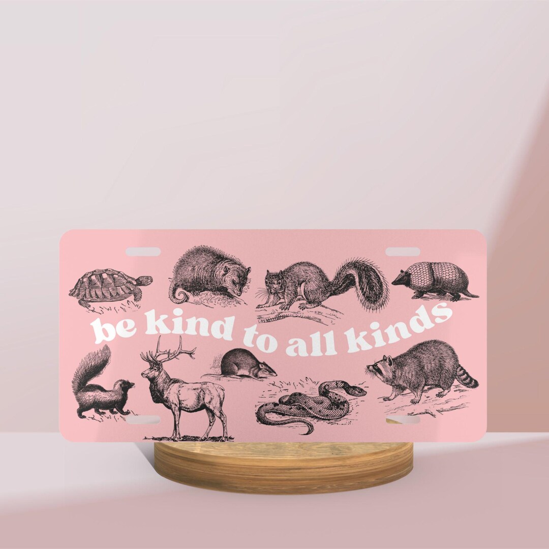 Front License Plate, Be Kind to All Kinds, Love for All Critters and ...