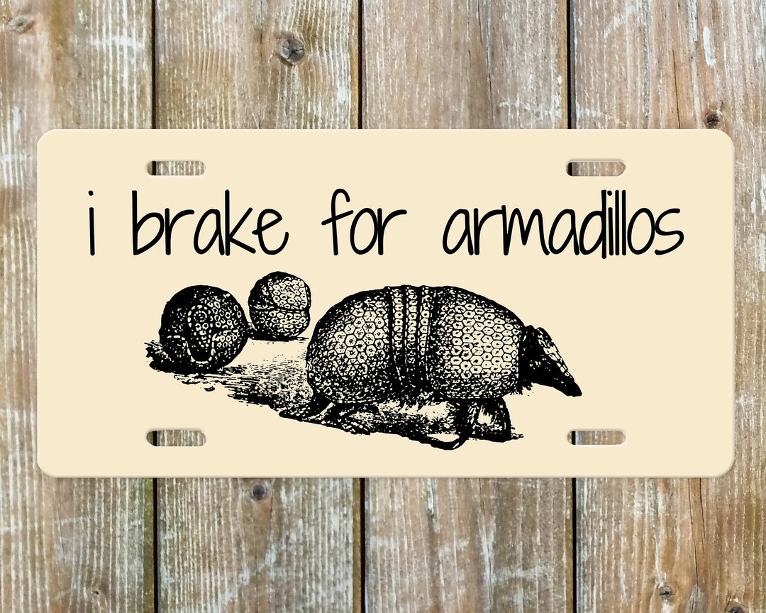 Armadillo Front License Plate - I Brake for Armadillos Funny Bohoo Car ...