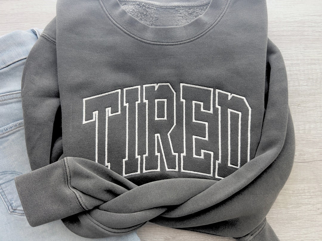 Custom Tired Embroidered Sweatshirt Lazy, Emotional, Always Tired ...