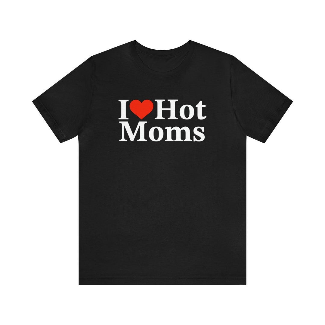 I Heart Hot Moms Shirt I Love Moms Parody Tee I Love Moms T Shirt Etsy