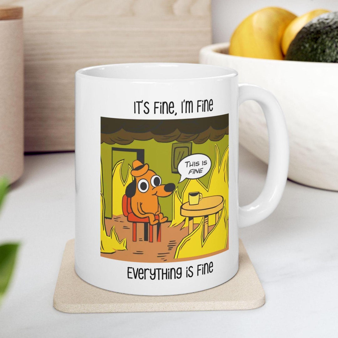It's Fine Meme Coffee Mug: Sarcastic Humor Gift (11oz 15oz) - Etsy