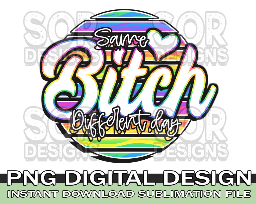 Same Bitch Different Day PNG, Bitch PNG, Bitch Sublimation Print, Digital Download - Etsy