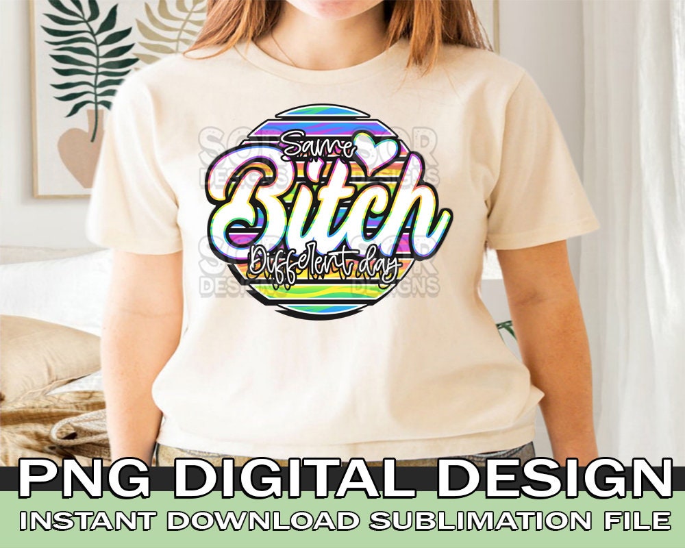 Same Bitch Different Day PNG, Bitch PNG, Bitch Sublimation Print ...