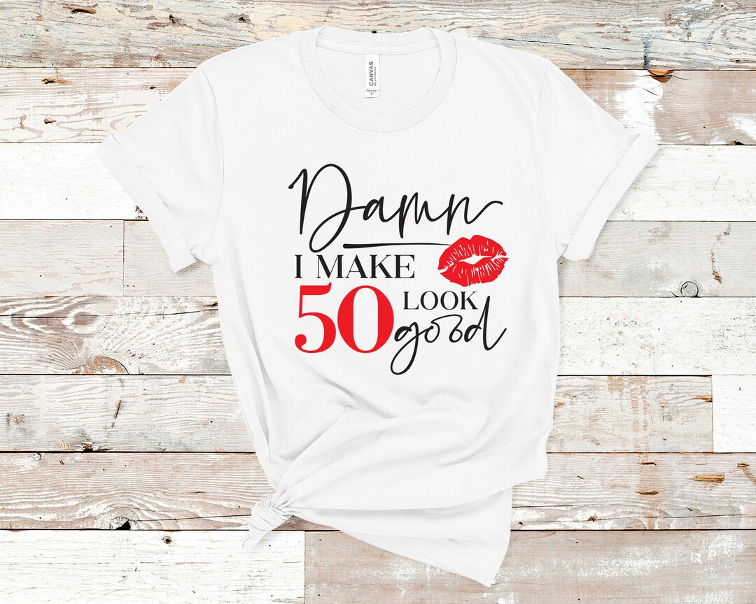 Damn I Make 50 Look Good Shirt, Women's 50th Birthday Shirt, Plus Size ...