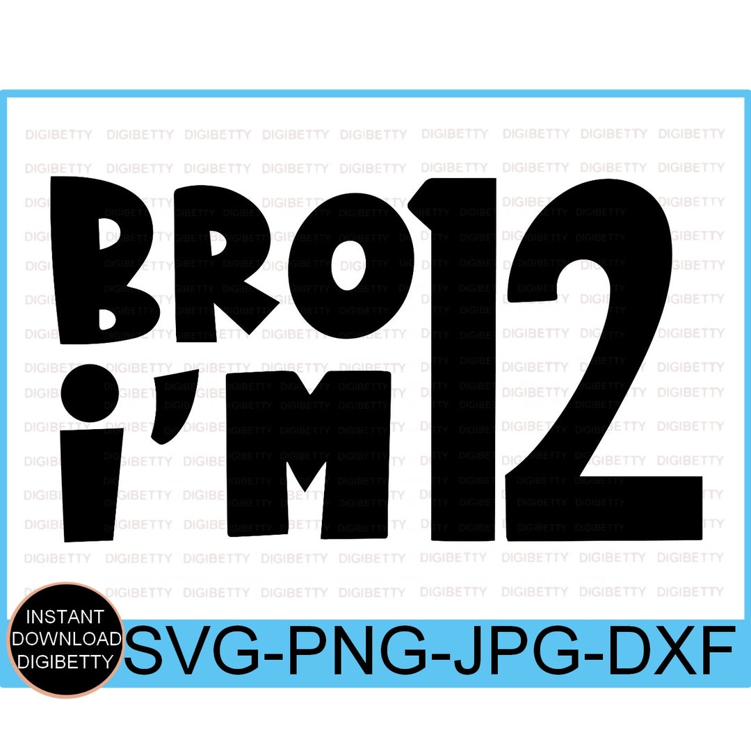 Bro I'm 12 Svg, Png, Jpg, Dxf, 12th Birthday Shirt Svg Design, 12 ...