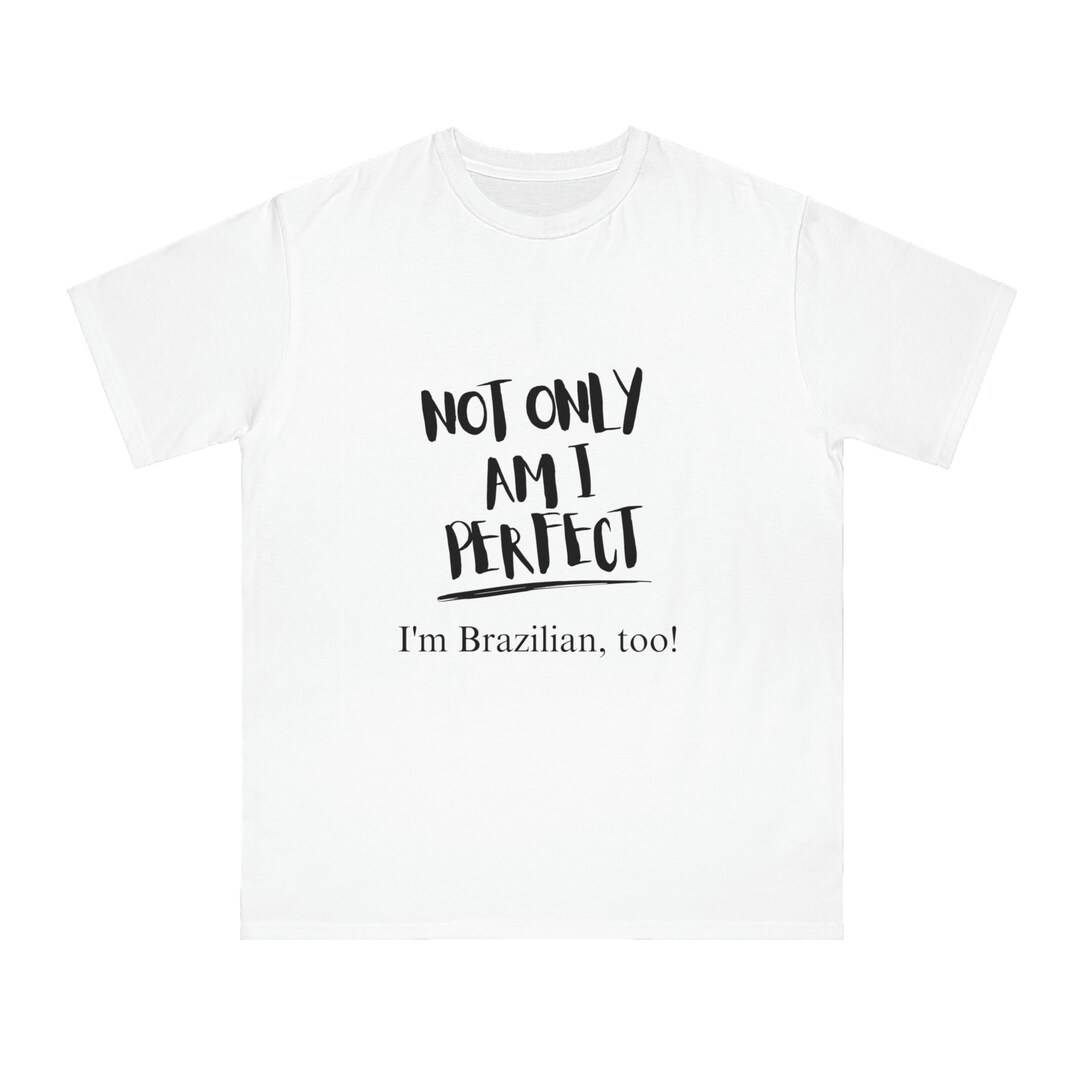 Not Only Am I Perfect, I'm Brazilian Too! - Etsy