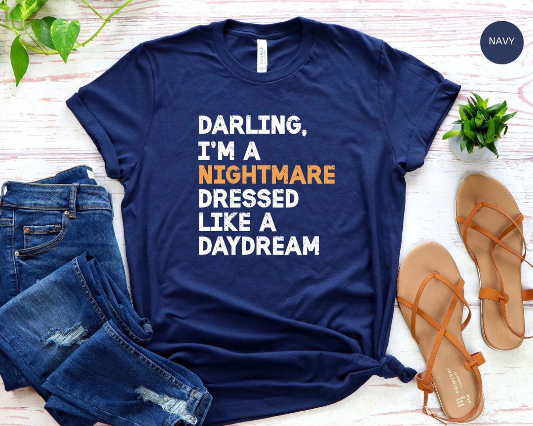 Darling I Am A Nightmare Dressed Like a Daydream Shirt, Going on Moment ...