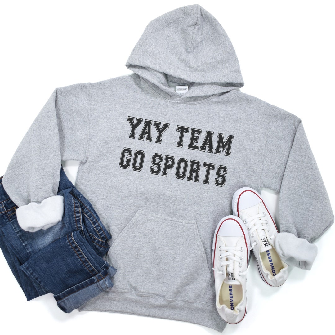 Yay Team Go Sports Hoodie, Tee, or Crewneck | Funny Sports Shirt ...