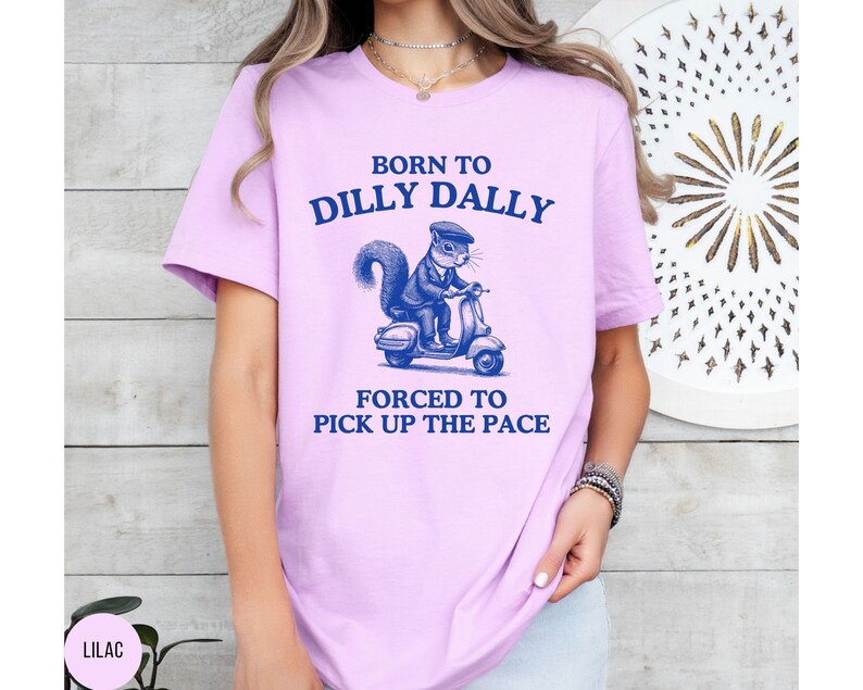 Born to Dilly Dally Forced to Pick up the Pace, Funny Meme T Shirt, Sarcastic Squirrel, Oddly ...