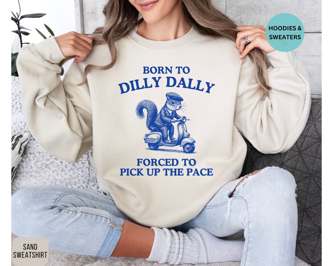 Born to Dilly Dally Forced to Pick up the Pace, Funny Meme Sweatshirt ...