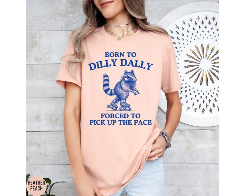 Born to Dilly Dally Forced to Pick up the Pace, Funny Meme T Shirt ...