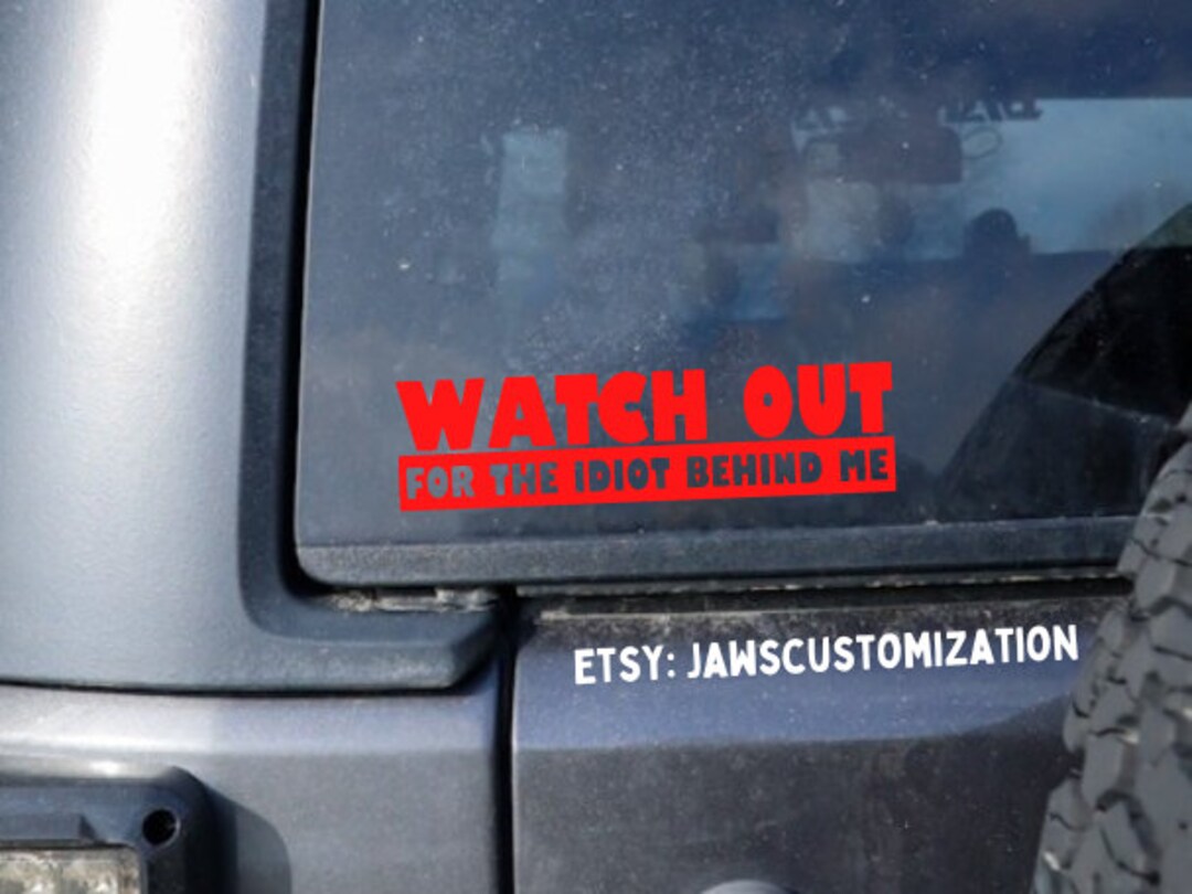 Watch Out for the Idiot Behind Me Funny Car, 4x4, Offroad, Truck Decals ...