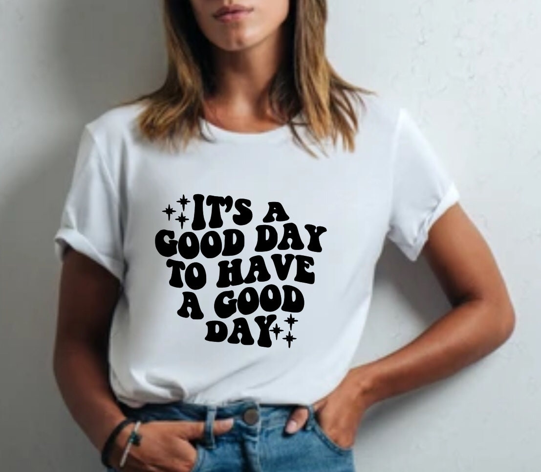 It’s A Good Day to Have A Good Day Shirt - Etsy