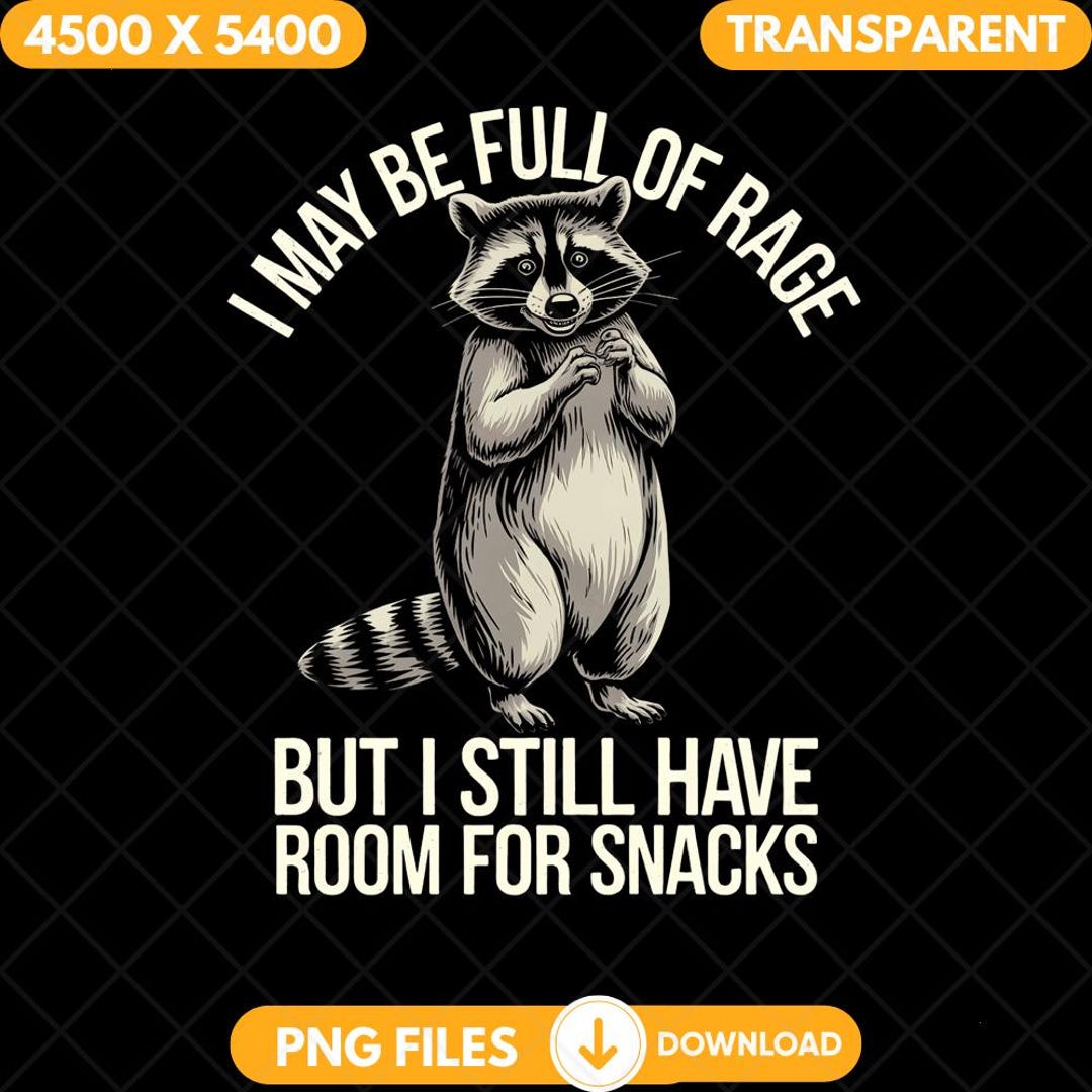 I May Be Full of Rage, but I Still Have Room for Snacks Png, Funny Raccoon Sublimation Png ...