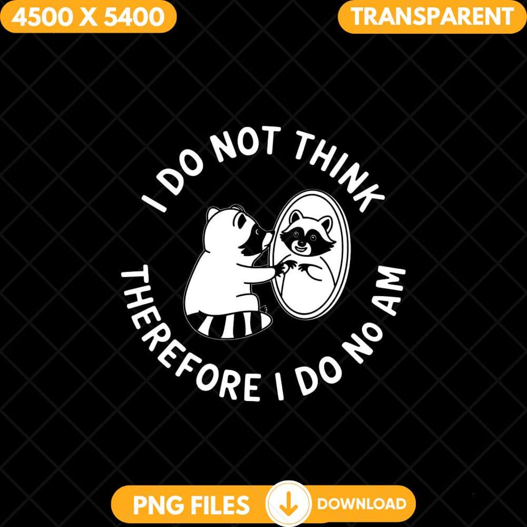 I Do Not Think Therefore I Do No Am Png, Funny Raccoon Sublimation Png ...