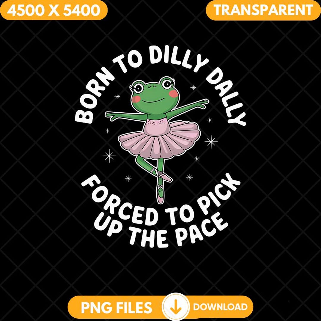 Born to Dilly Dally Png, Funny Cartoon Frog Sublimation Design, Digital ...
