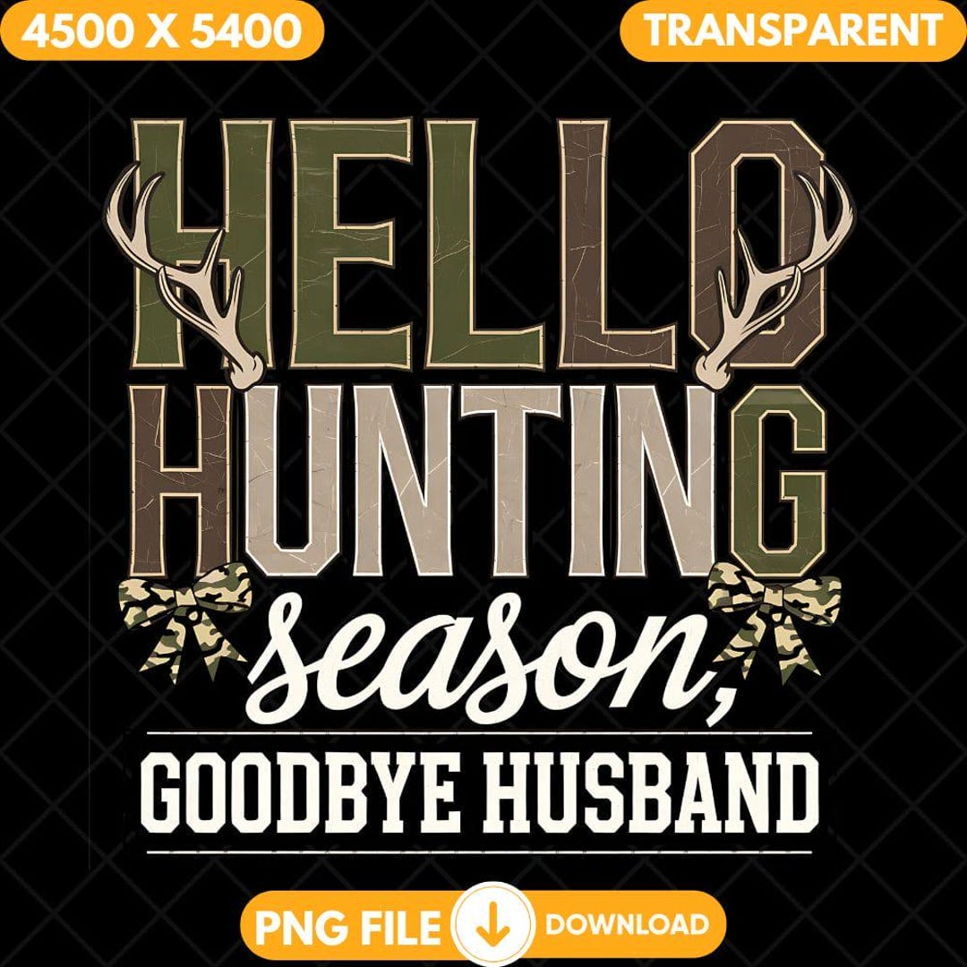Hello Hunting Season Sublimation Png, Goodbye Husband Design Png ...