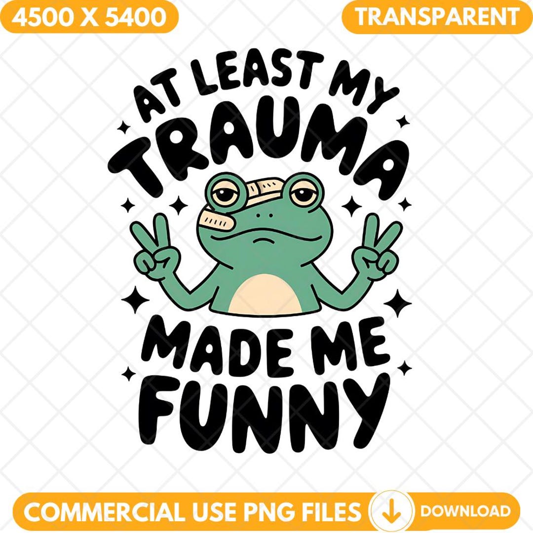 At Least My Trauma Made Me Png, Funny Frog Png Files, Funny Frog Png ...