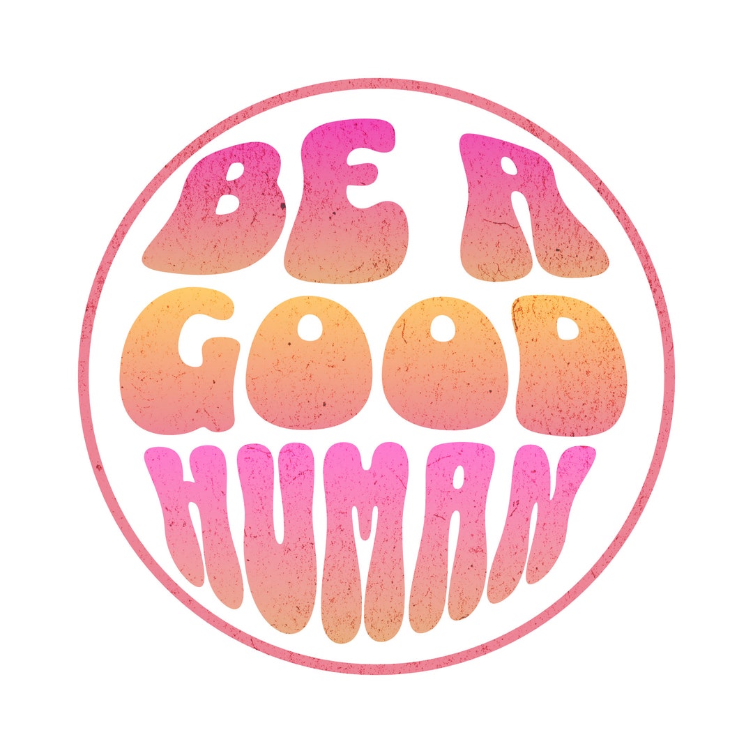 Be A Good Human PNG Cutting File Digital Download - Etsy