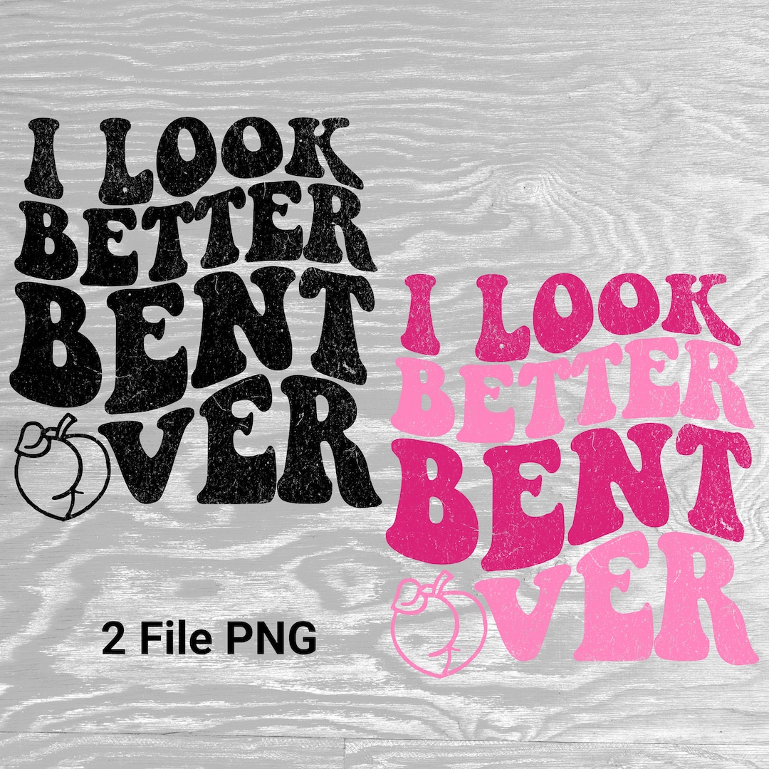 I Look Better Bent Over PNG, I Look Better Bent Over Png, Trendy Png ...