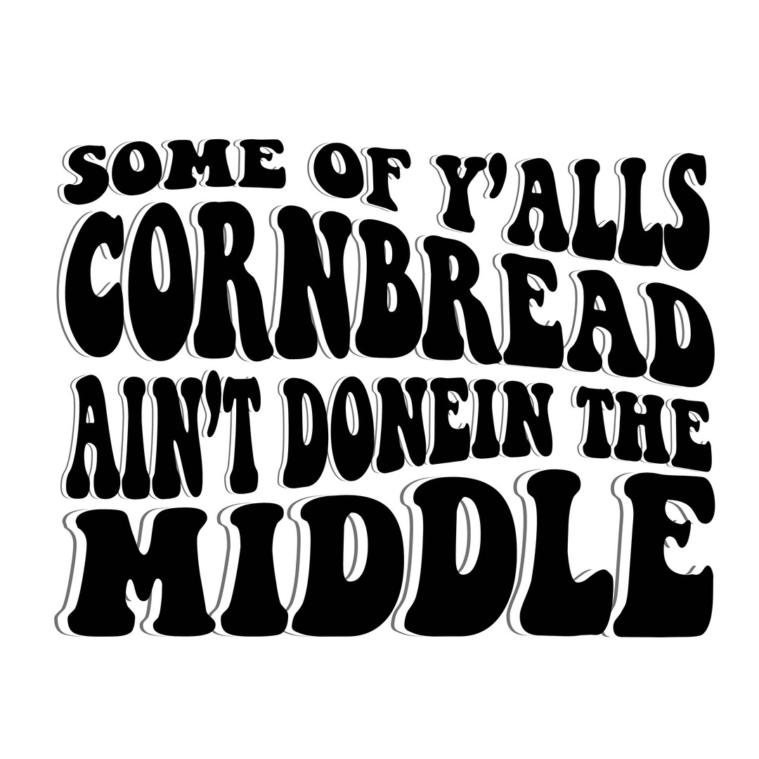 Some of Yalls CORNBREAD Aint Done in the Middle SVG,PNG Download ...