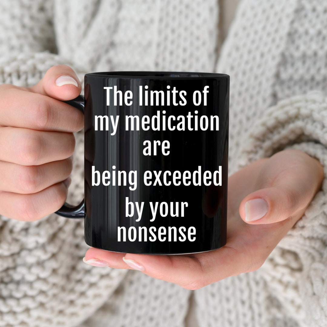 You Have Exceeded the Limits of My Medication, You Have Exceed the ...