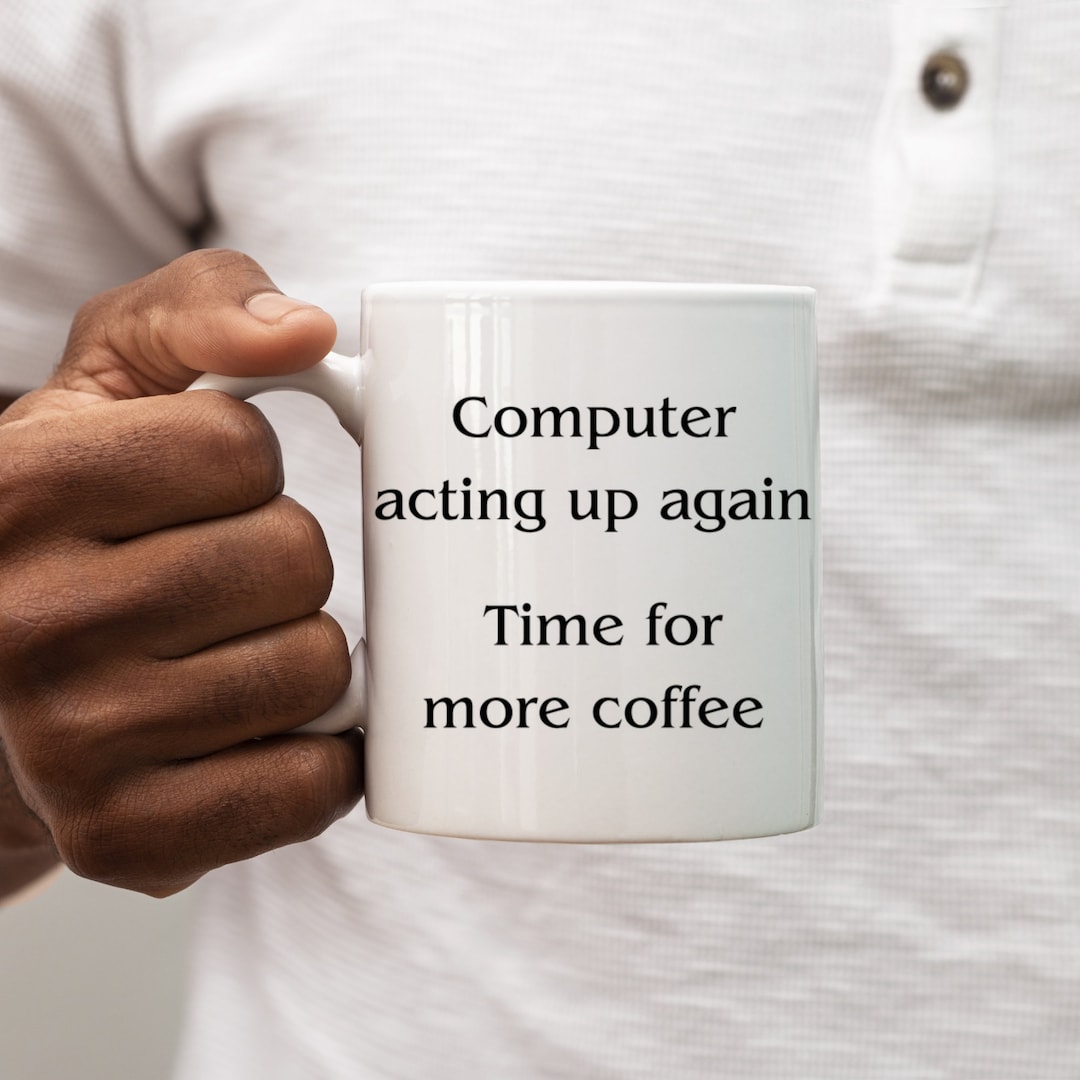 Computer Acting up Mug, Time for More Coffee, Computer Issues, Gift for ...