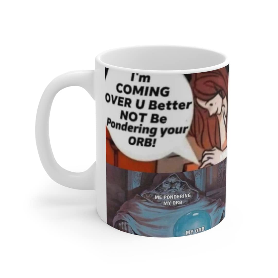 Pondering My Orb Mug Funny Meme Coffee Mug Unique Fantasy Lover Gift ...