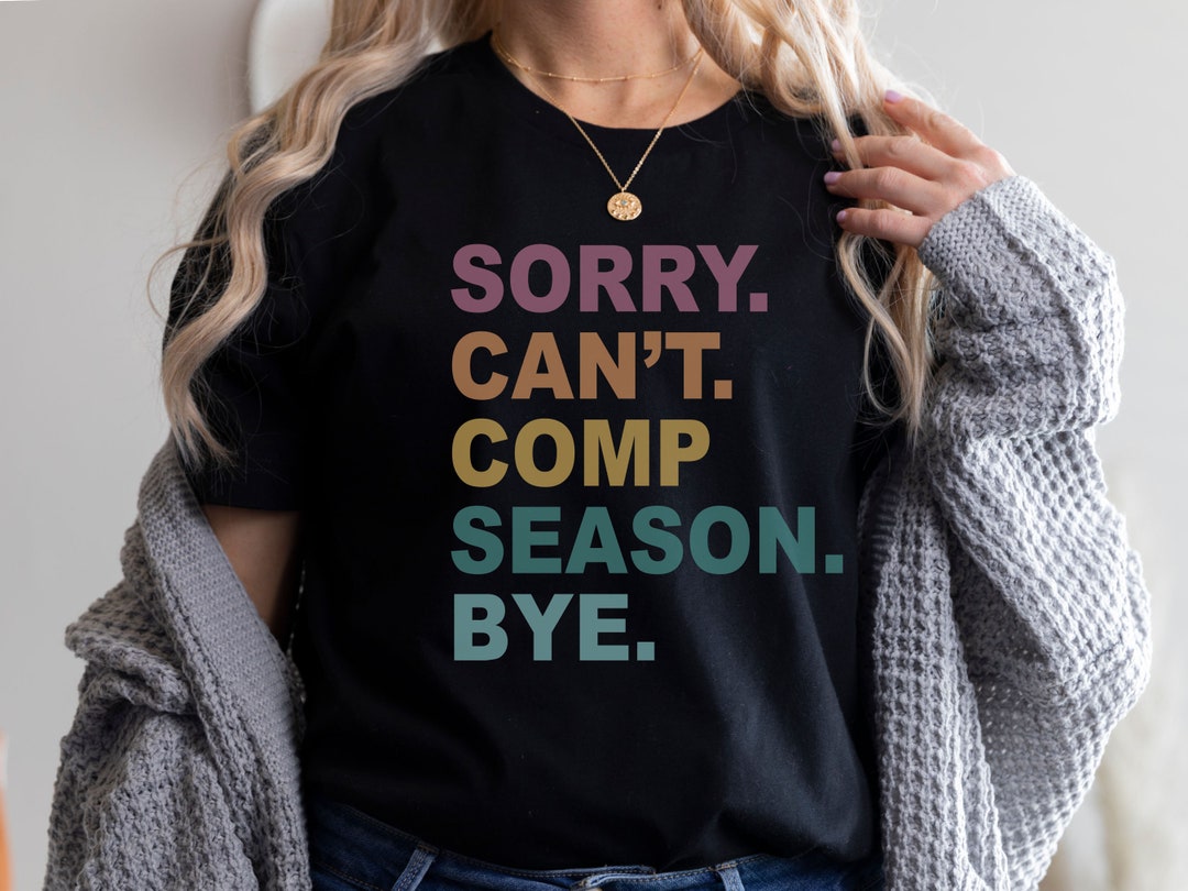 Sorry Can't Comp Season Bye Shirt, Funny Cheer Competition Shirt, Dance ...