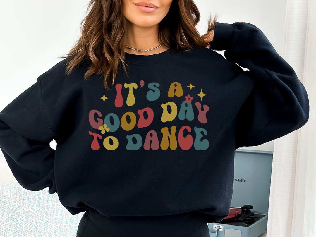 Its A Good Day to Dance Sweatshirt, Dance Lover Sweatshirt, Ballet ...