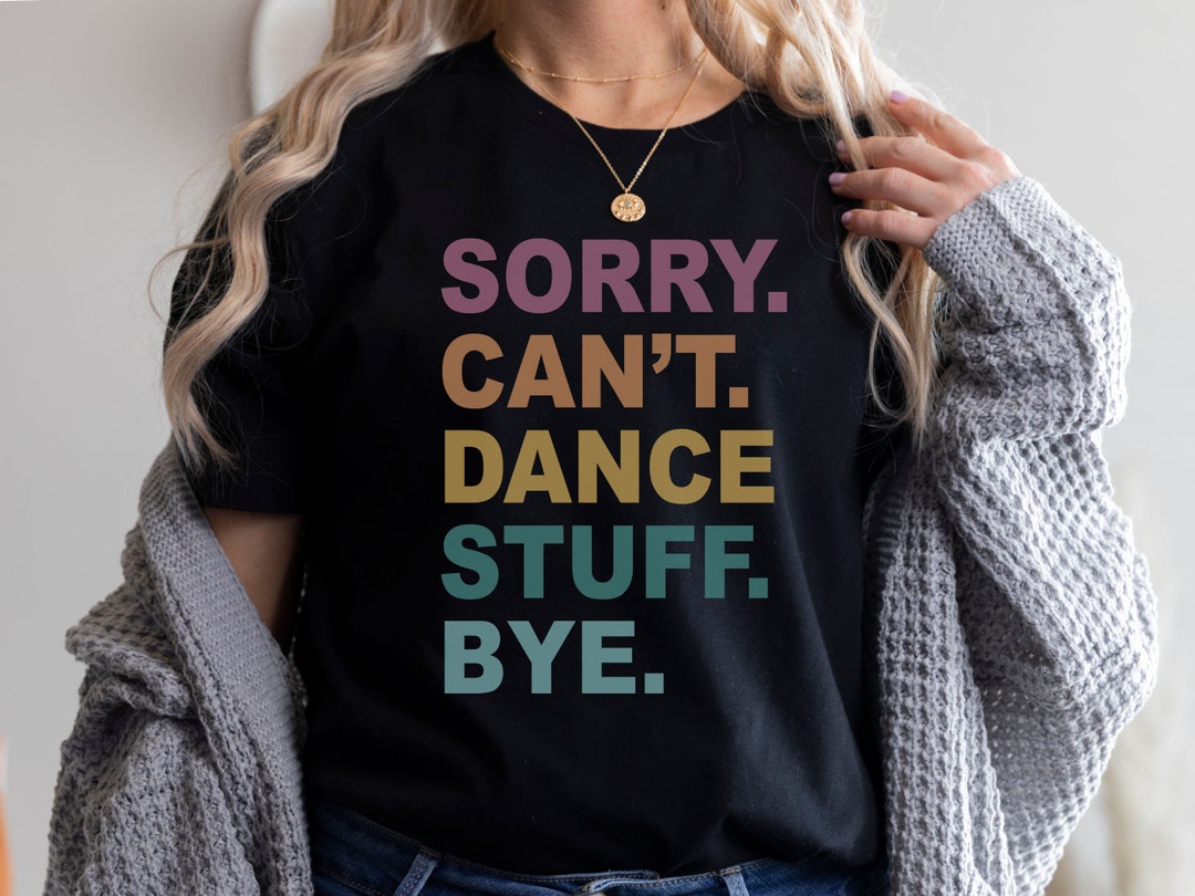Dance Shirt Sorry Can't Dance Bye T-shirt Dance Mom Tee Daughter ...