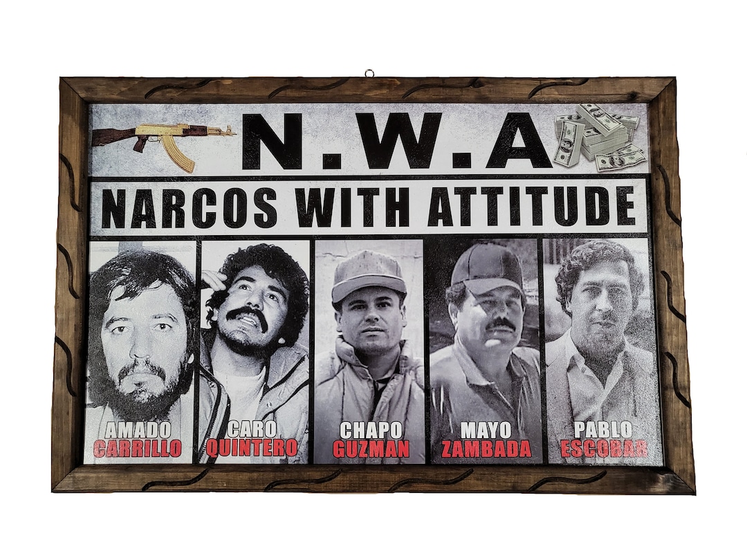 N.W.A. Narcos With Attitude El Chapo Pablo Escobar Caro Quintero Rustic ...