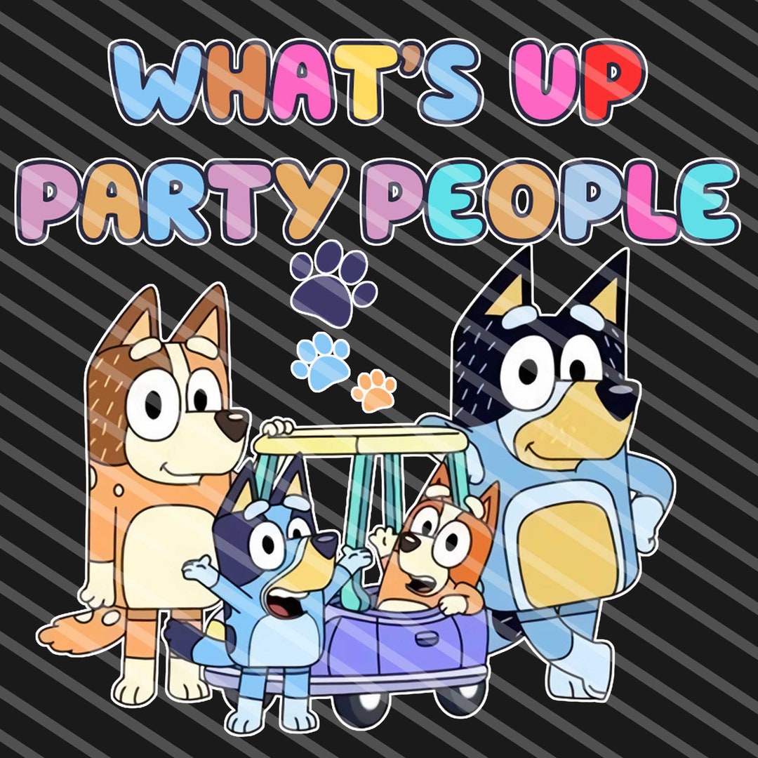 What's up Party People Png File Bluey Cartoon Png Bluey - Etsy