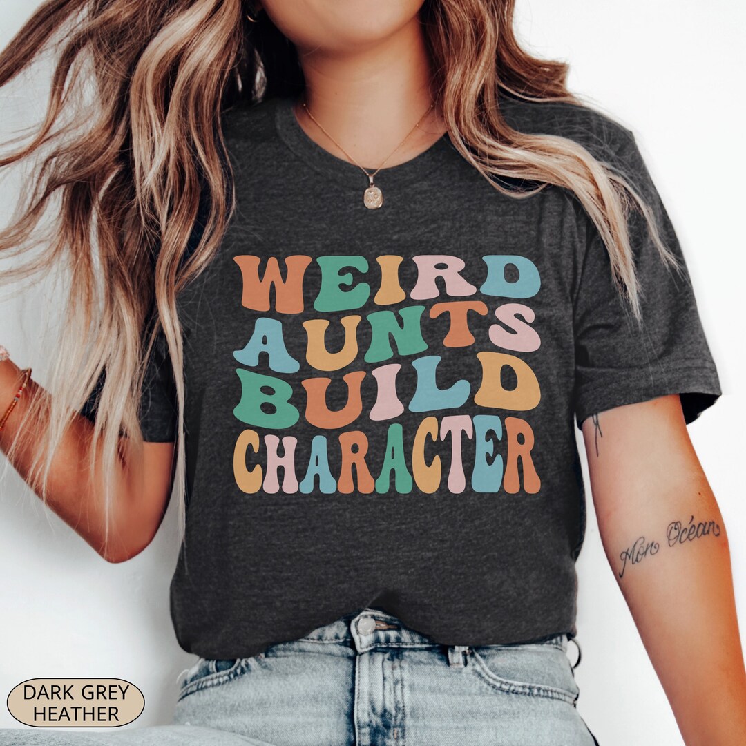 Weird Aunts Build Character Shirt, Funny Aunt Shirt, Auntie Shirt, Cool ...