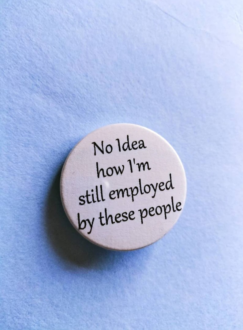 Funny Work Badge: 'no Idea How I'm Still Employed by These People' - Etsy