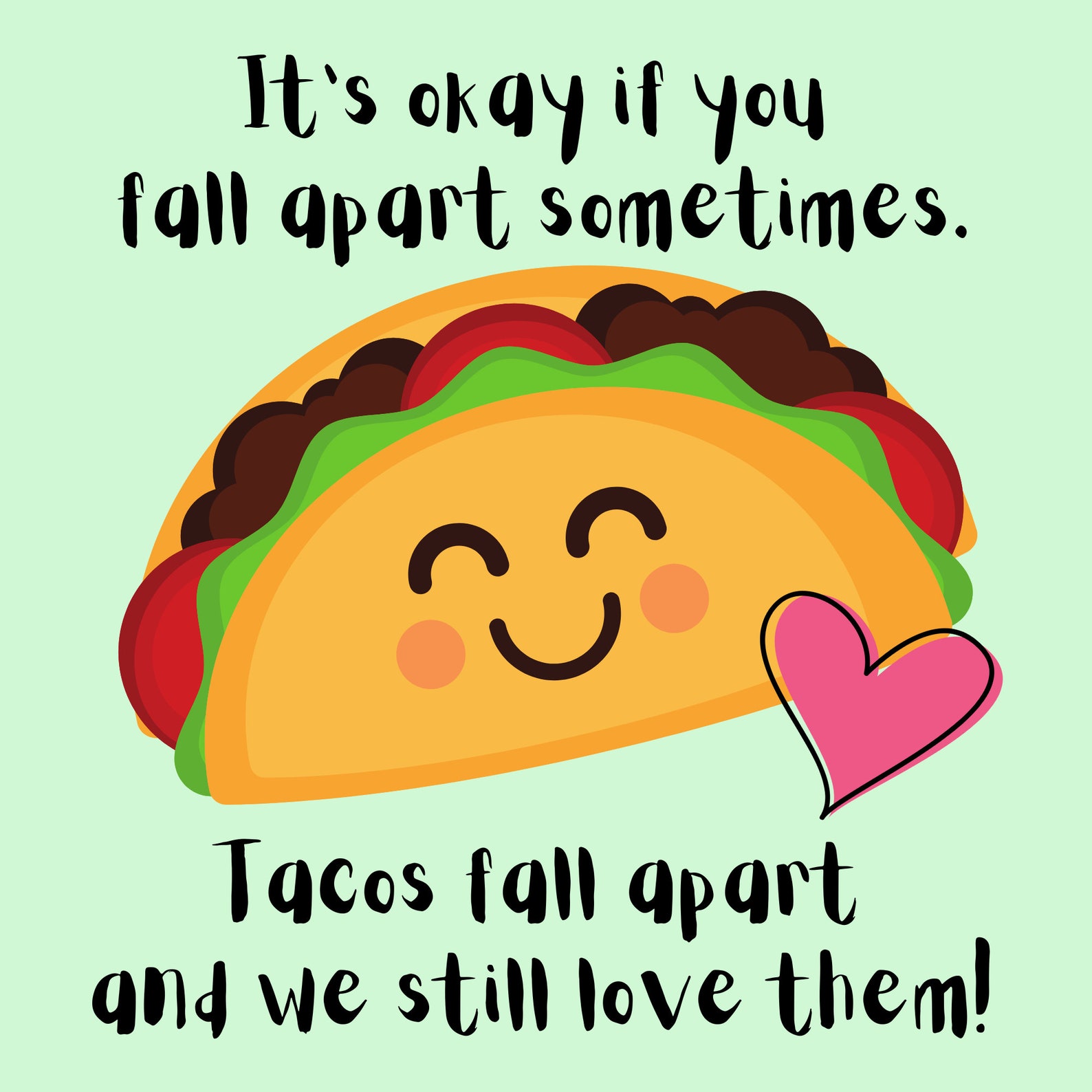 It's Okay If You Fall Apart Sometimes. Tacos Fall Apart and We Still ...