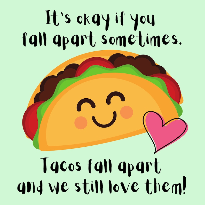 It's Okay If You Fall Apart Sometimes. Tacos Fall Apart and We Still ...