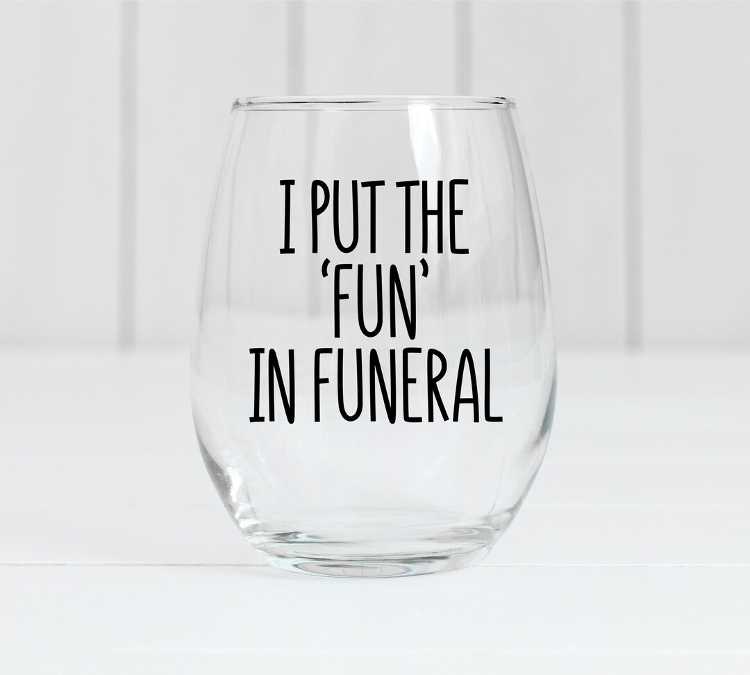 I Put the Fun in Funeral Wine Glass, Gift for Funeral Director Gift ...
